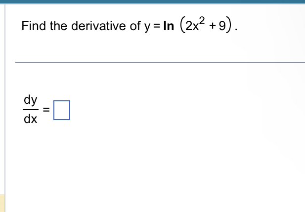 Solved Find the derivative of y=ln(2x2+9).dydx= | Chegg.com