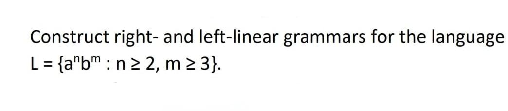 Solved Construct right- and left-linear grammars for the | Chegg.com