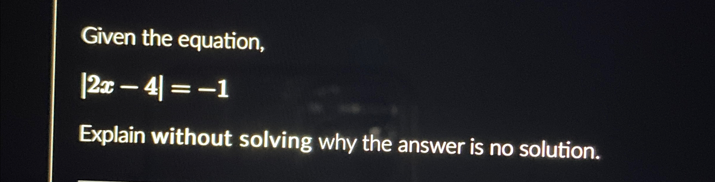 Solved Given the equation,|2x-4|=-1Explain without solving | Chegg.com