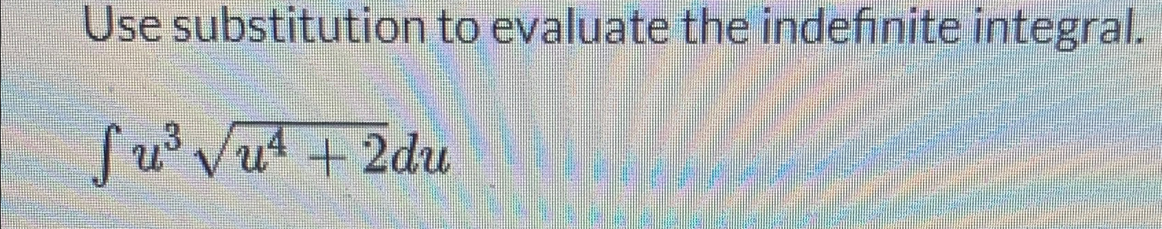 Solved Use substitution to evaluate the indefinite | Chegg.com