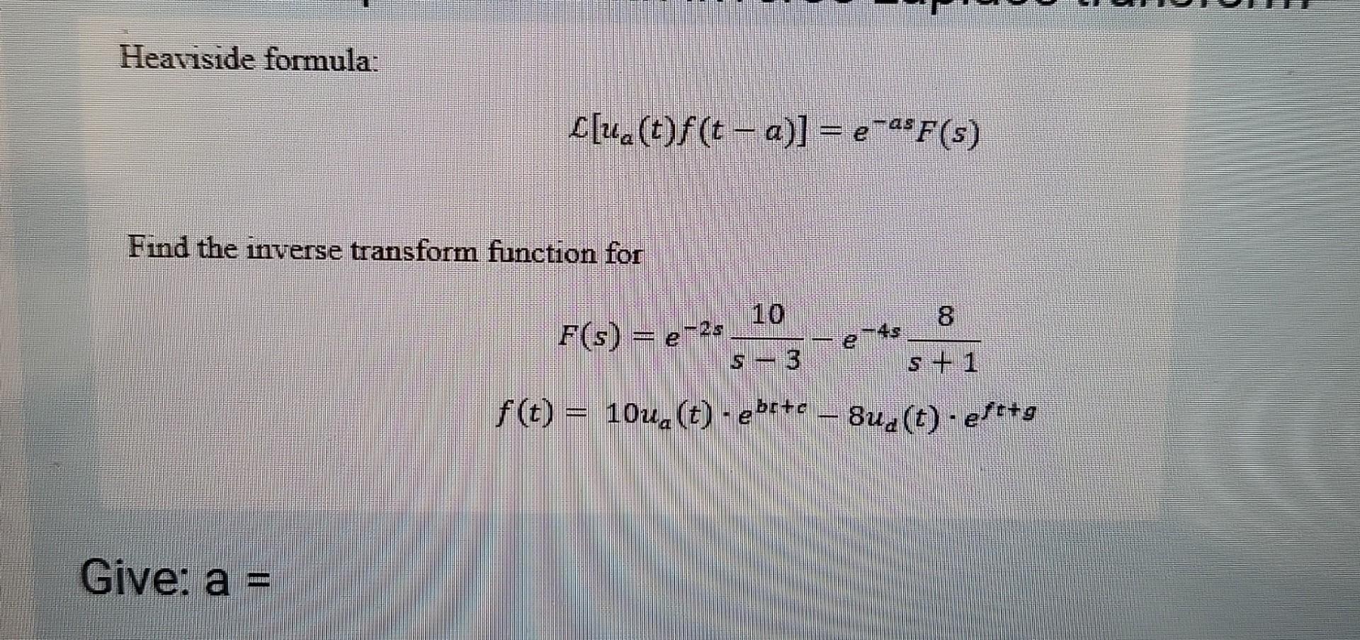 Solved Heaviside formula: L[ua(t)f(t−a)]=e−asF(s) Find the | Chegg.com