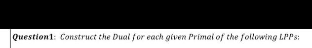 Solved Question1: Construct the Dual for each given Primal | Chegg.com