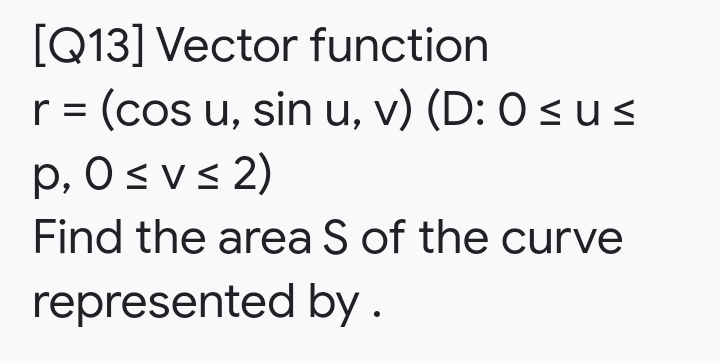 Solved [Q13] Vector function r=(cosu,sinu,v)(D:0≤u≤ p,0≤v≤2) | Chegg.com
