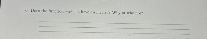 Solved 6. Does the function −x2+4 have an inverse? Why or | Chegg.com