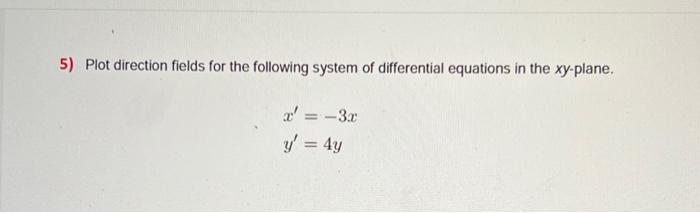 Solved 5) Plot direction fields for the following system of | Chegg.com
