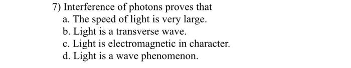 [Solved]: 7) Interference of photons proves that a. The spe