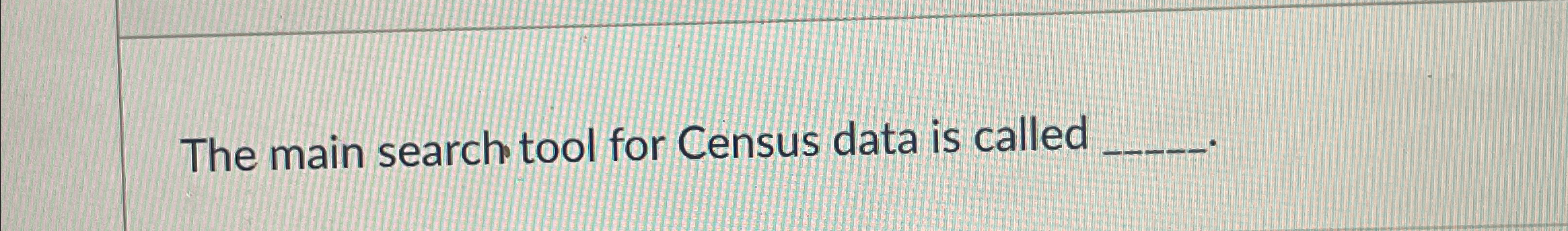 Solved The main search tool for Census data is called | Chegg.com