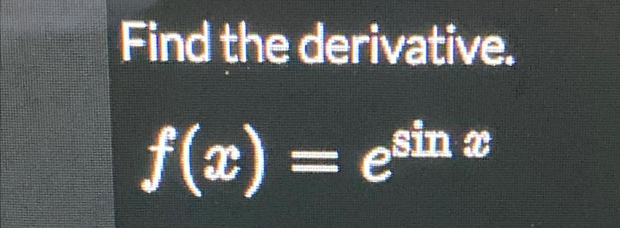 Solved Find the derivative.f(x)=esinx | Chegg.com
