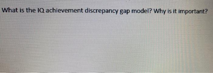 Solved What is the IQ achievement discrepancy gap model? Why | Chegg.com