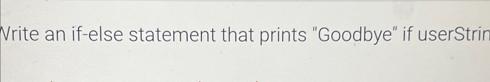 Vrite an if-else statement that prints "Goodbye" if | Chegg.com