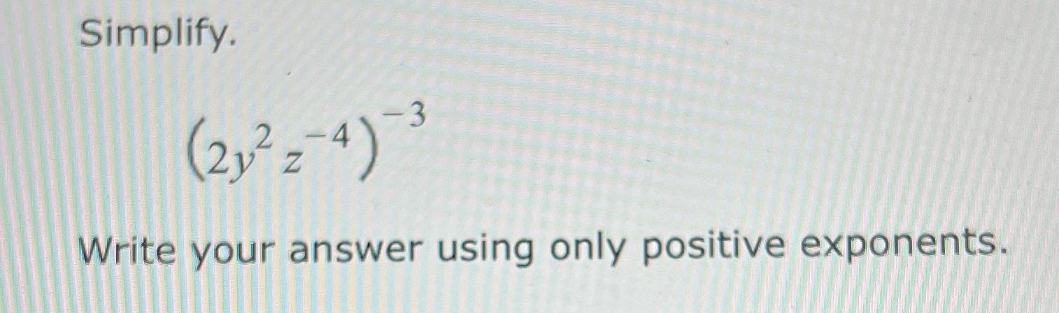 Solved Simplify.(2y2z-4)-3Write your answer using only | Chegg.com