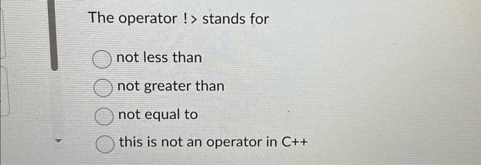 Solved The operator ! > stands for not less than not greater | Chegg.com