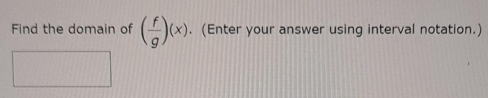 Solved Find f+g,f−g,fg, and f/g and their domains. | Chegg.com