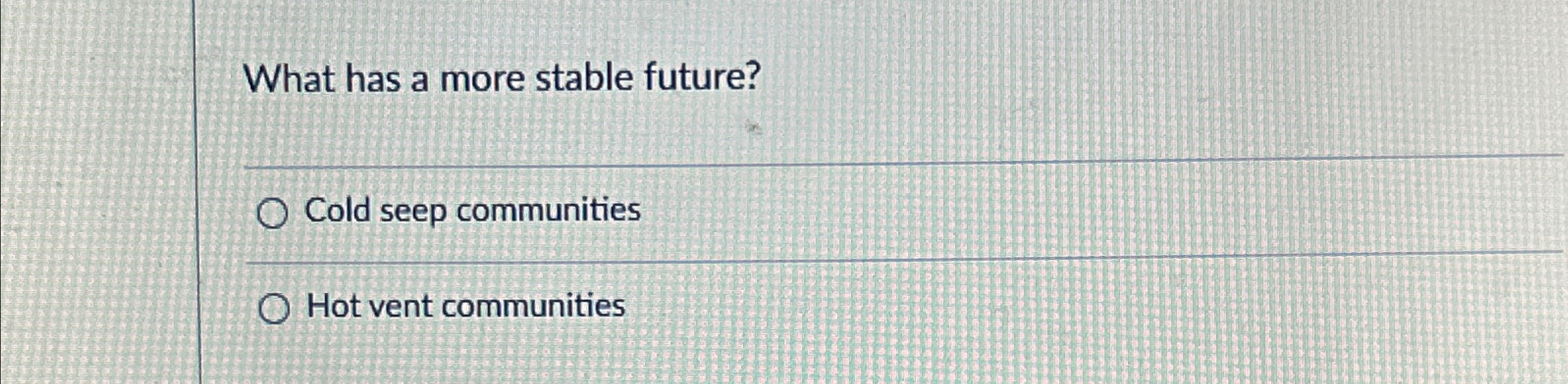 Solved What has a more stable future?Cold seep | Chegg.com