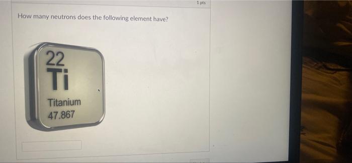 Solved 1 pts How many neutrons does the following element | Chegg.com
