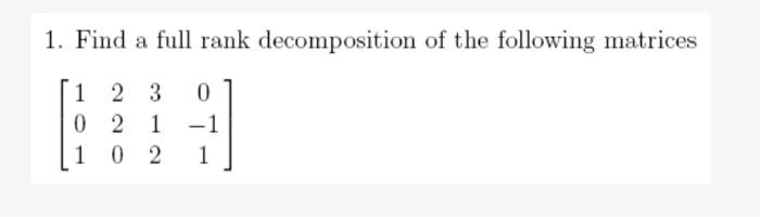 Solved 1. Find a full rank decomposition of the following | Chegg.com