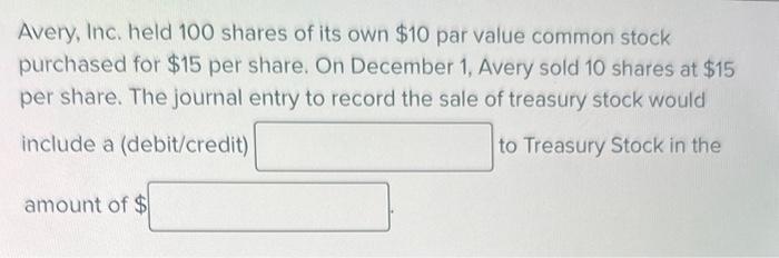 Solved Avery, Inc. held 100 shares of its own $10 par value | Chegg.com