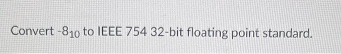 Solved Convert −810 to IEEE 754 32-bit floating point | Chegg.com