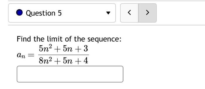 Solved Find the limit of the sequence: an=8n2+5n+45n2+5n+3 | Chegg.com