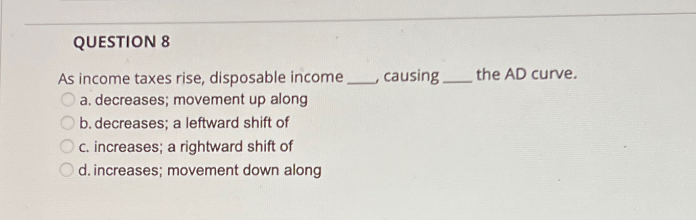 Solved QUESTION 8As income taxes rise, disposable income | Chegg.com