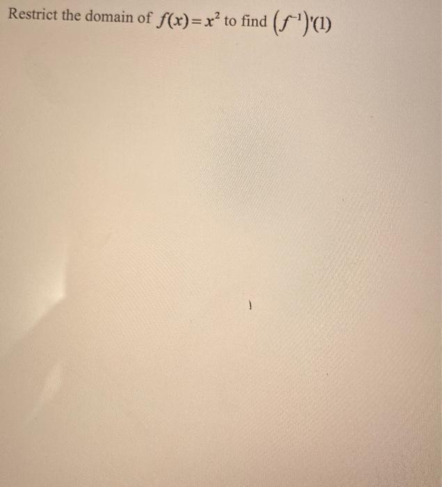 Solved Restrict the domain of f(x)=x2 to find (f−1)′(1) | Chegg.com