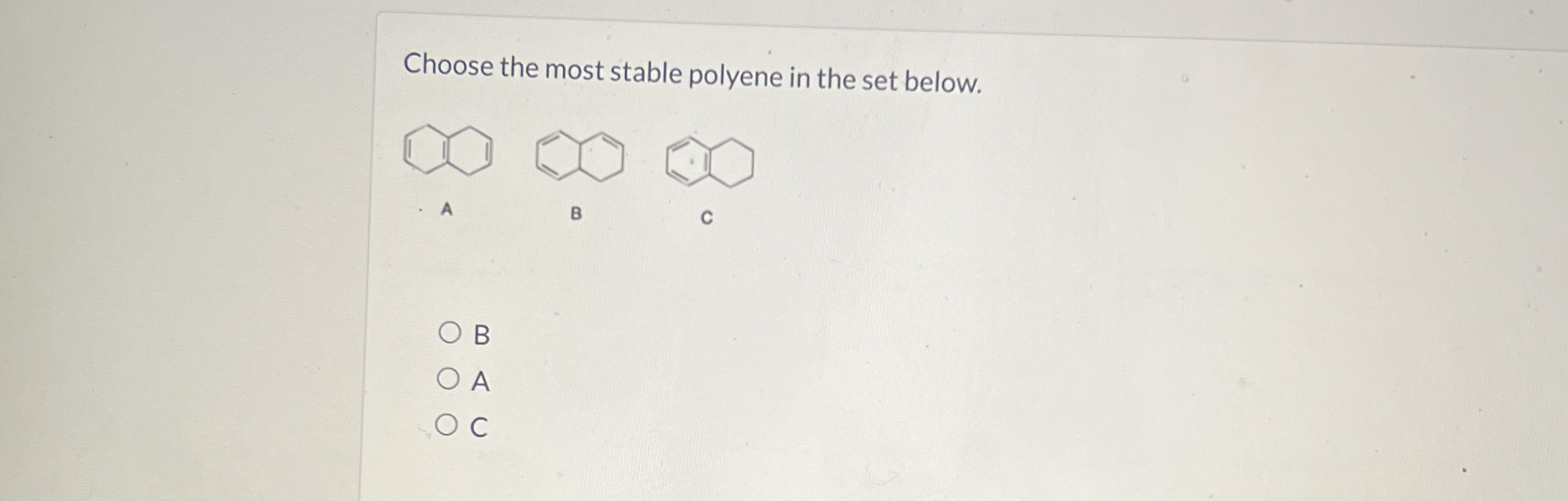 Solved Choose the most stable polyene in the set below.BAC | Chegg.com