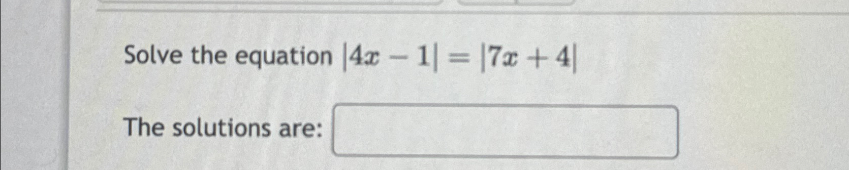 Solved Solve the equation |4x-1|=|7x+4|The solutions are: | Chegg.com