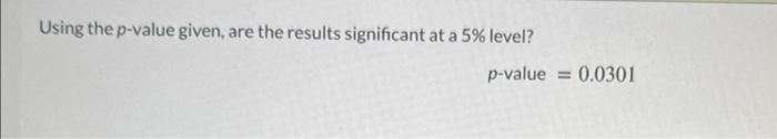 Solved using the p-value given.... yes or no? PLEASE SHOW | Chegg.com