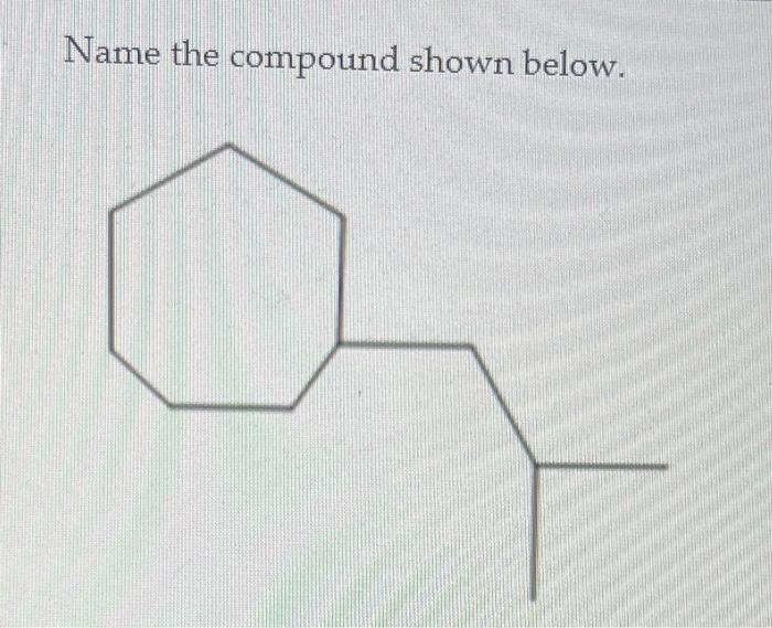 Solved Name the compound shown below. | Chegg.com