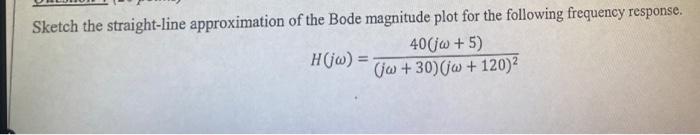 Solved Sketch the straight-line approximation of the Bode | Chegg.com