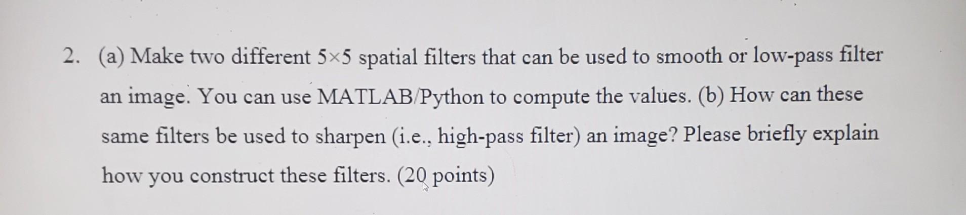 Solved 2. (a) Make two different 5×5 spatial filters that | Chegg.com
