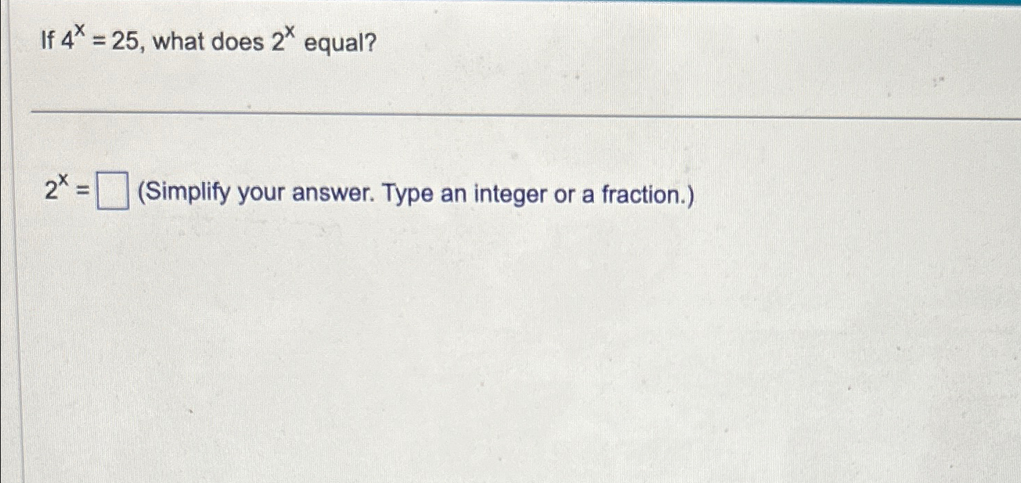 Solved If 4x=25, ﻿what does 2x ﻿equal?2x=, (Simplify your | Chegg.com