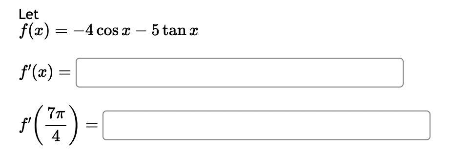 Solved Letf(x)=-4cosx-5tanxf'(x)= f'(x)=f'(7π4)= | Chegg.com