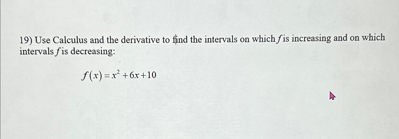 Solved Use Calculus and the derivative to find the intervals | Chegg.com