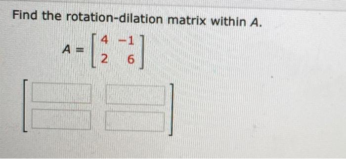 Solved Find the rotation-dilation matrix within A. 4 A= 12 6 | Chegg.com