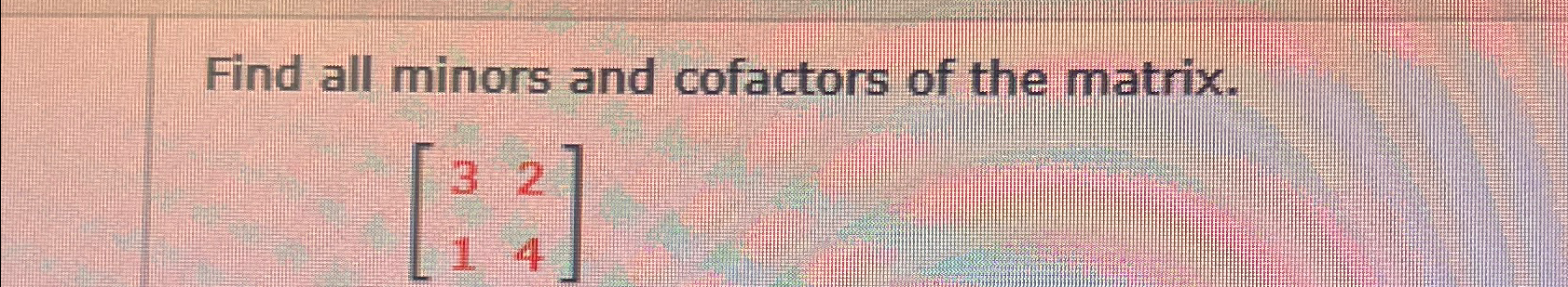 Solved Find all minors and cofactors of the matrix.[3214] | Chegg.com