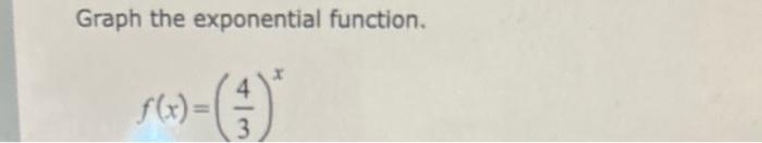 Solved Graph the exponential function. f(x)=(34)x | Chegg.com