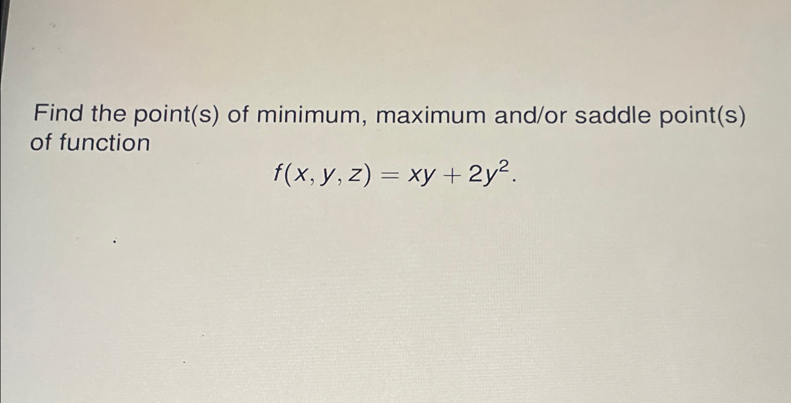Solved Find the point(s) ﻿of minimum, maximum and/or saddle | Chegg.com
