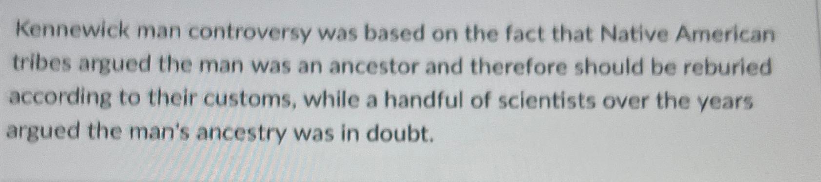 Solved Kennewick man controversy was based on the fact that | Chegg.com