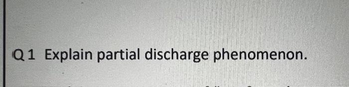 Solved Q1 Explain partial discharge phenomenon. | Chegg.com