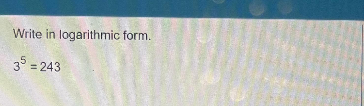 Solved Write in logarithmic form.35=24 | Chegg.com