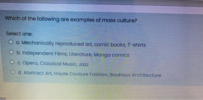 Solved Which of the following are examples of mass culture? | Chegg.com