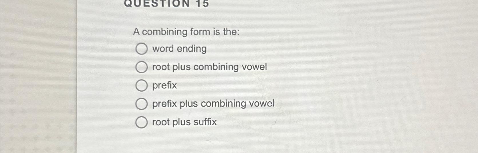 Solved A Combining Form Is The Word Endingroot Plus