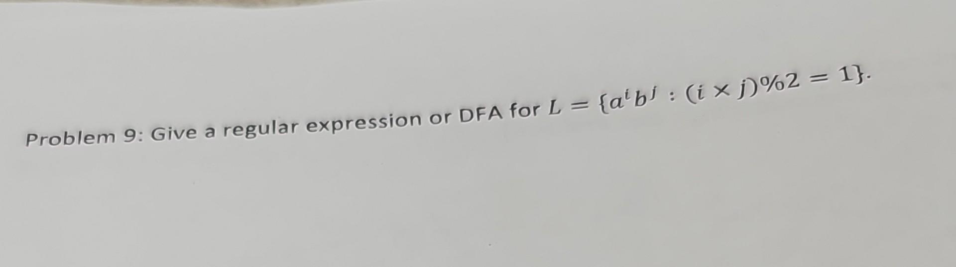 Solved Problem 9: Give a regular expression or DFA for | Chegg.com