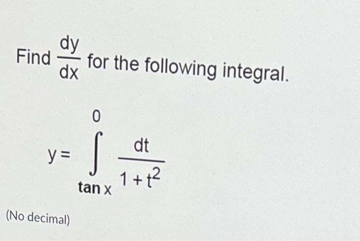 Solved Find dxdy for the following integral. y=∫tanx01+t2dt | Chegg.com