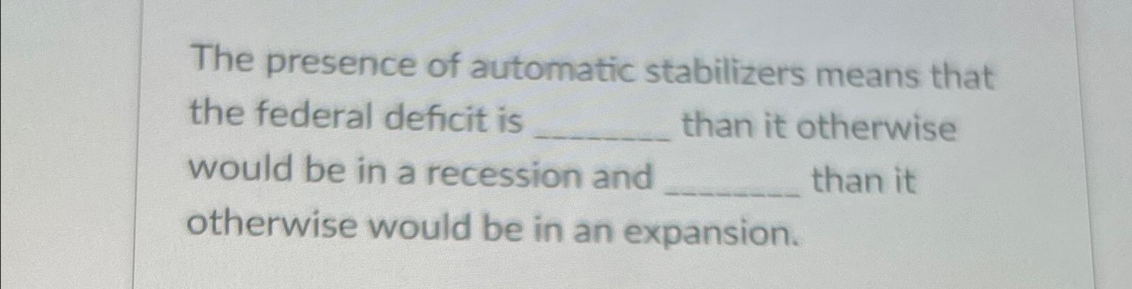 Solved The presence of automatic stabilizers means that the | Chegg.com