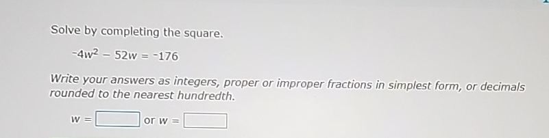 Solved Solve by completing the square.-4w2-52w=-176Write | Chegg.com