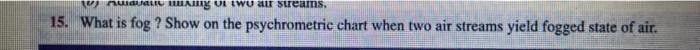 Solved 15. What is fog ? Show on the psychrometric chart | Chegg.com