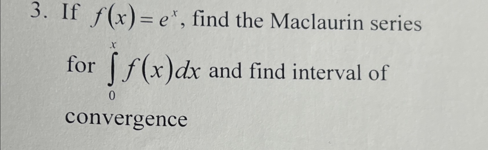 Solved If f(x)=ex, ﻿find the Maclaurin series for ∫0xf(x)dx | Chegg.com