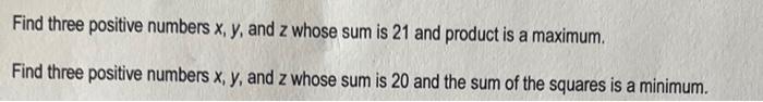 Solved Find three positive numbers x,y, and z whose sum is | Chegg.com Solved Find three positive numbers x,y, and z whose sum is | Chegg.com